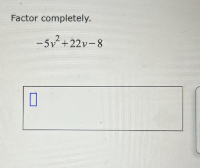Solved Factor completely. −5v2+22v−8 | Chegg.com