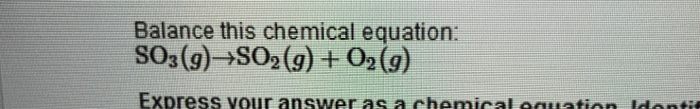Solved Balance this chemical equation: SO3(9) SO2(g) + O2(g) | Chegg.com