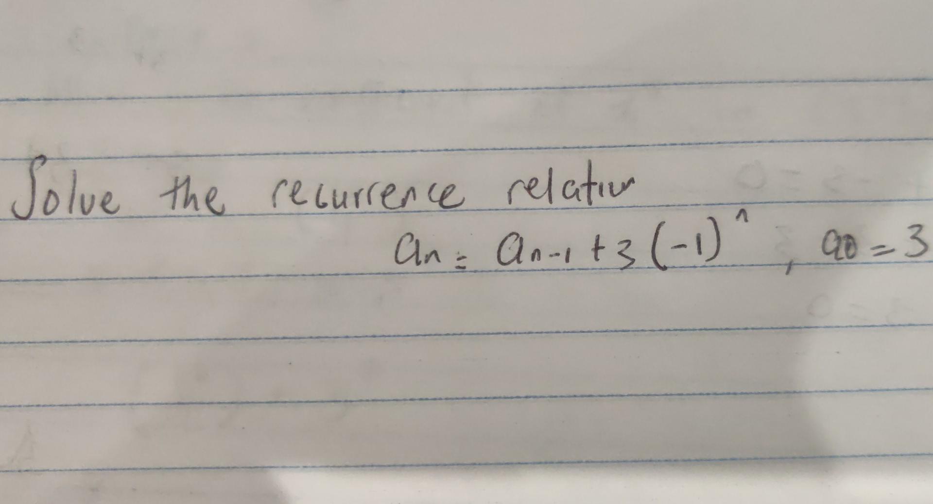 Solved Solve the recurrence relatio an=an−1+3(−1)n,90=3 | Chegg.com