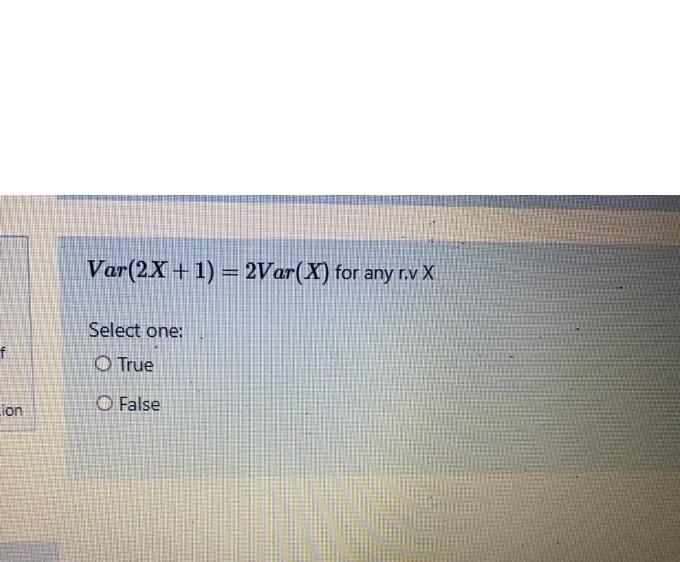 Solved Var(2X+1) = 2Var(X) for any r.v X Select one: f O | Chegg.com