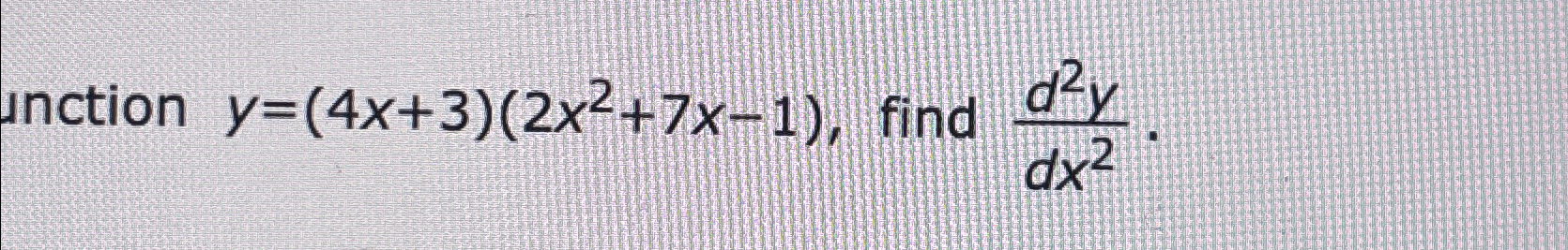 Solved unction y=(4x+3)(2x2+7x-1), ﻿find d2ydx2 | Chegg.com