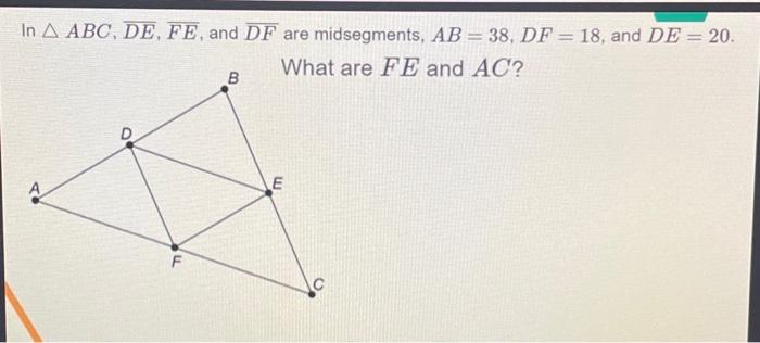 Solved In ABC, DE, FE, and DF are midsegments, AB = 38, DF | Chegg.com