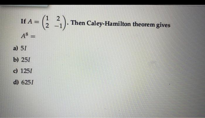 Solved 2 If A= = 1 2 21). Then Caley-Hamilton theorem gives | Chegg.com