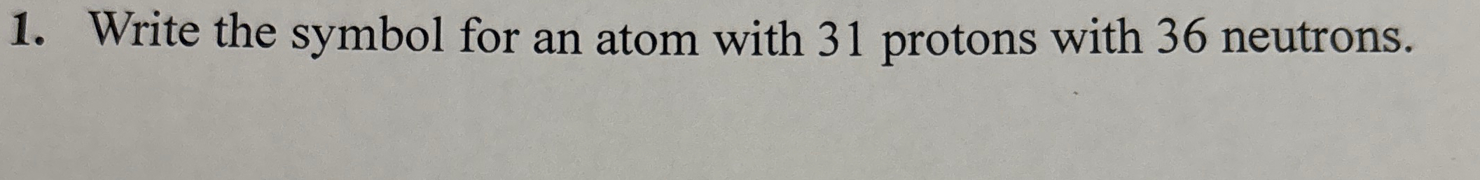 Solved Write the symbol for an atom with 31 ﻿protons with 36 | Chegg.com