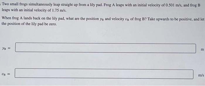 Solved Two small frogs simultaneously leap straight up from | Chegg.com