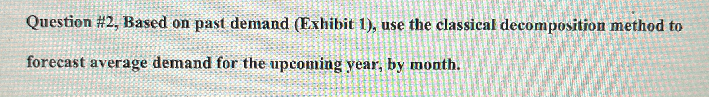 Solved Question #2, ﻿Based on past demand (Exhibit 1), ﻿use | Chegg.com