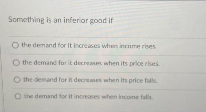 Solved Something Is An Inferior Good If The Demand For It Chegg