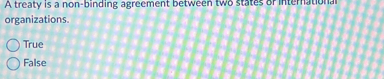 Solved A treaty is a non-binding agreement between two | Chegg.com