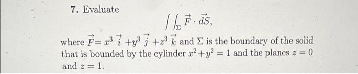 Solved 7. Evaluate ∬ΣF⋅dS where F=x3i+y3j+z3k and Σ is the | Chegg.com