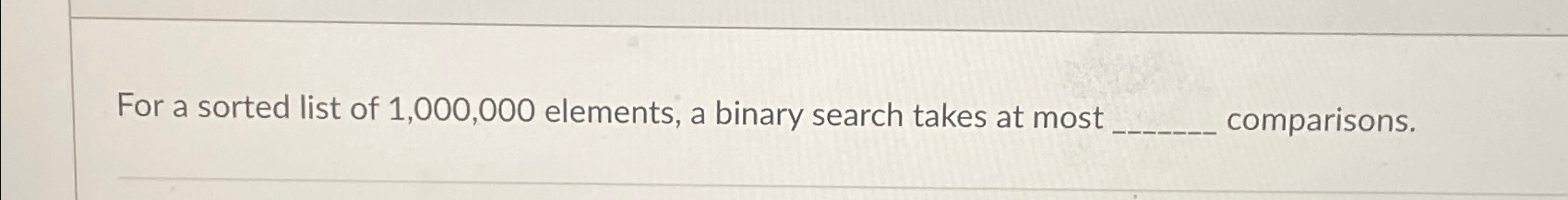 Solved For a sorted list of 1,000,000 ﻿elements, a binary | Chegg.com