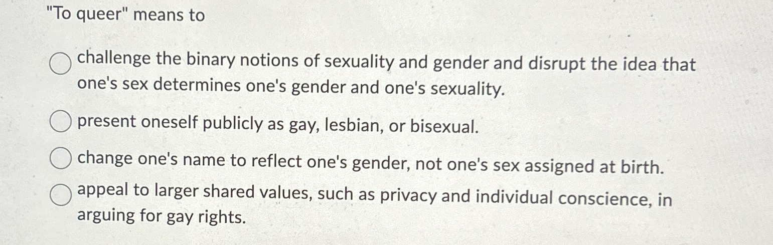 Solved "To queer" means tochallenge the binary notions of | Chegg.com