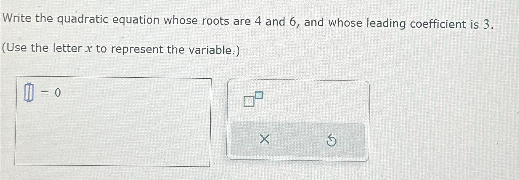 Solved Write the quadratic equation whose roots are 4 ﻿and | Chegg.com