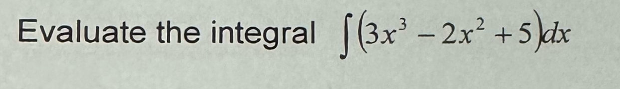 Solved Evaluate the integral ∫﻿﻿(3x3-2x2+5)dx | Chegg.com