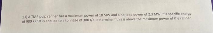 Solved 13) A TMP pulp refiner has a maximum power of 18 MW | Chegg.com