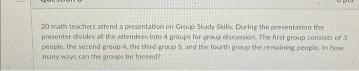 Solved 20 math teachers attend a presentation on Group Study | Chegg.com