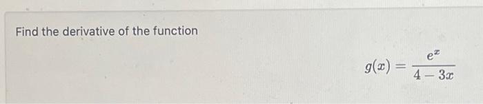Solved Find the derivative of the function g(x)=4−3xex | Chegg.com
