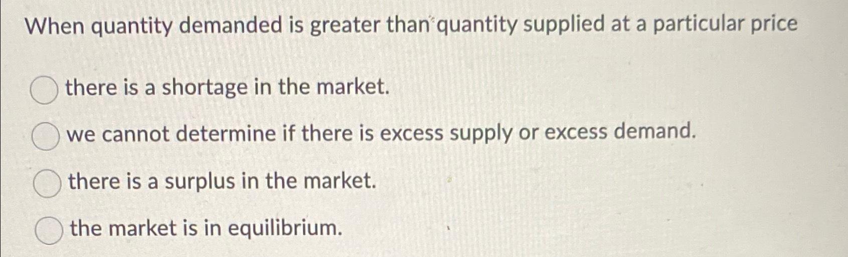 Solved When quantity demanded is greater than quantity | Chegg.com
