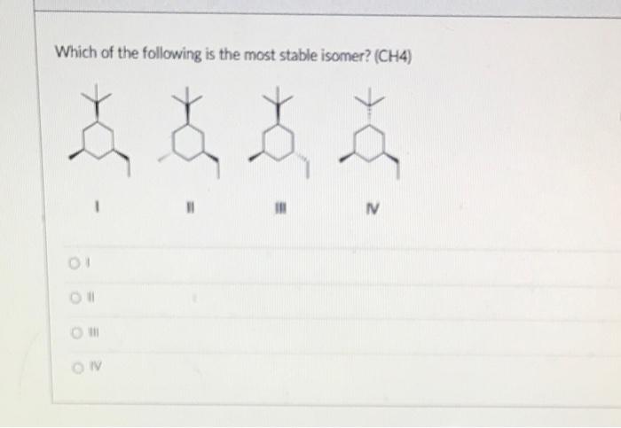 Solved Which of the following is the most stable isomer? | Chegg.com