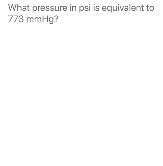 Solved What pressure in psi is equivalent to 773 mmHg? | Chegg.com
