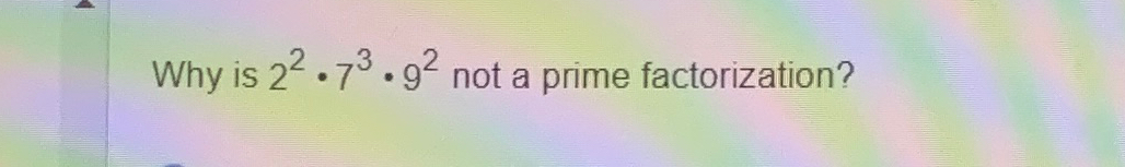 Solved Why is 22*73*92 ﻿not a prime factorization? | Chegg.com