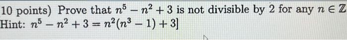 Solved 10 points) Prove that n5−n2+3 is not divisible by 2 | Chegg.com