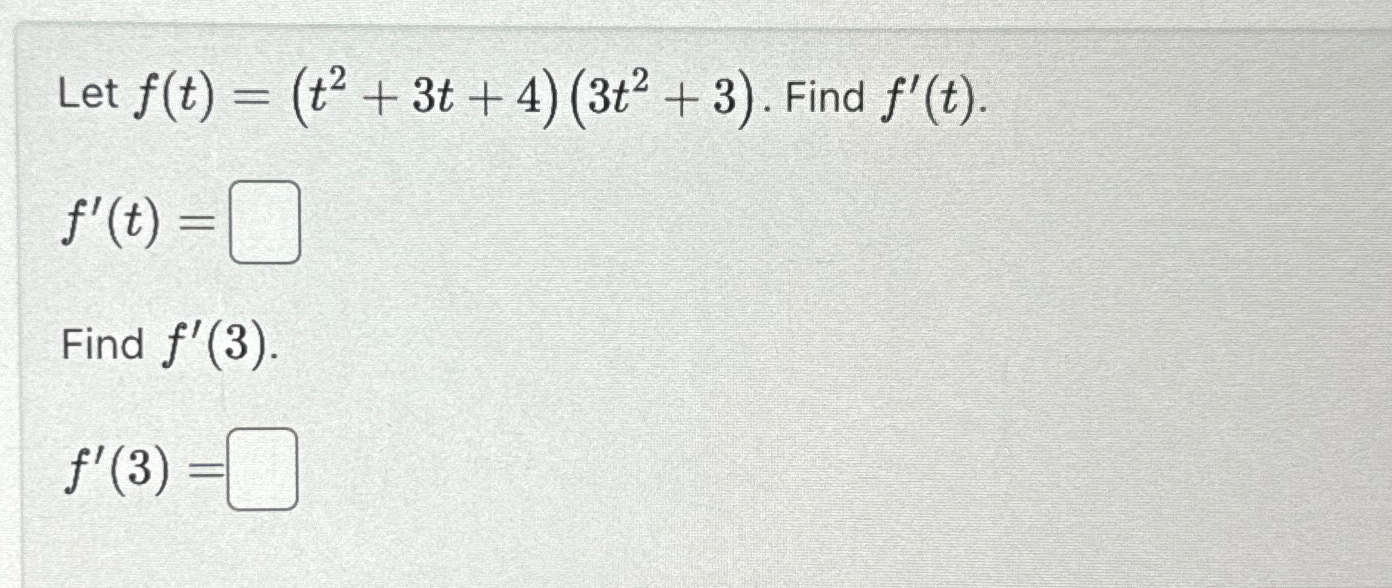 Solved Let f(t)=(t2+3t+4)(3t2+3). Find f'(t)f'(t)=Find | Chegg.com Solved Let f(t)=(t2+3t+4)(3t2+3). Find f'(t)f'(t)=Find | Chegg.com