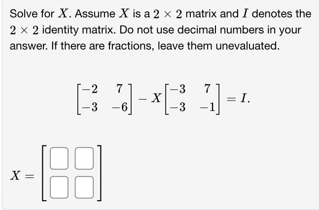 Solved Solve for X. Assume X is a 2×2 matrix and I denotes | Chegg.com