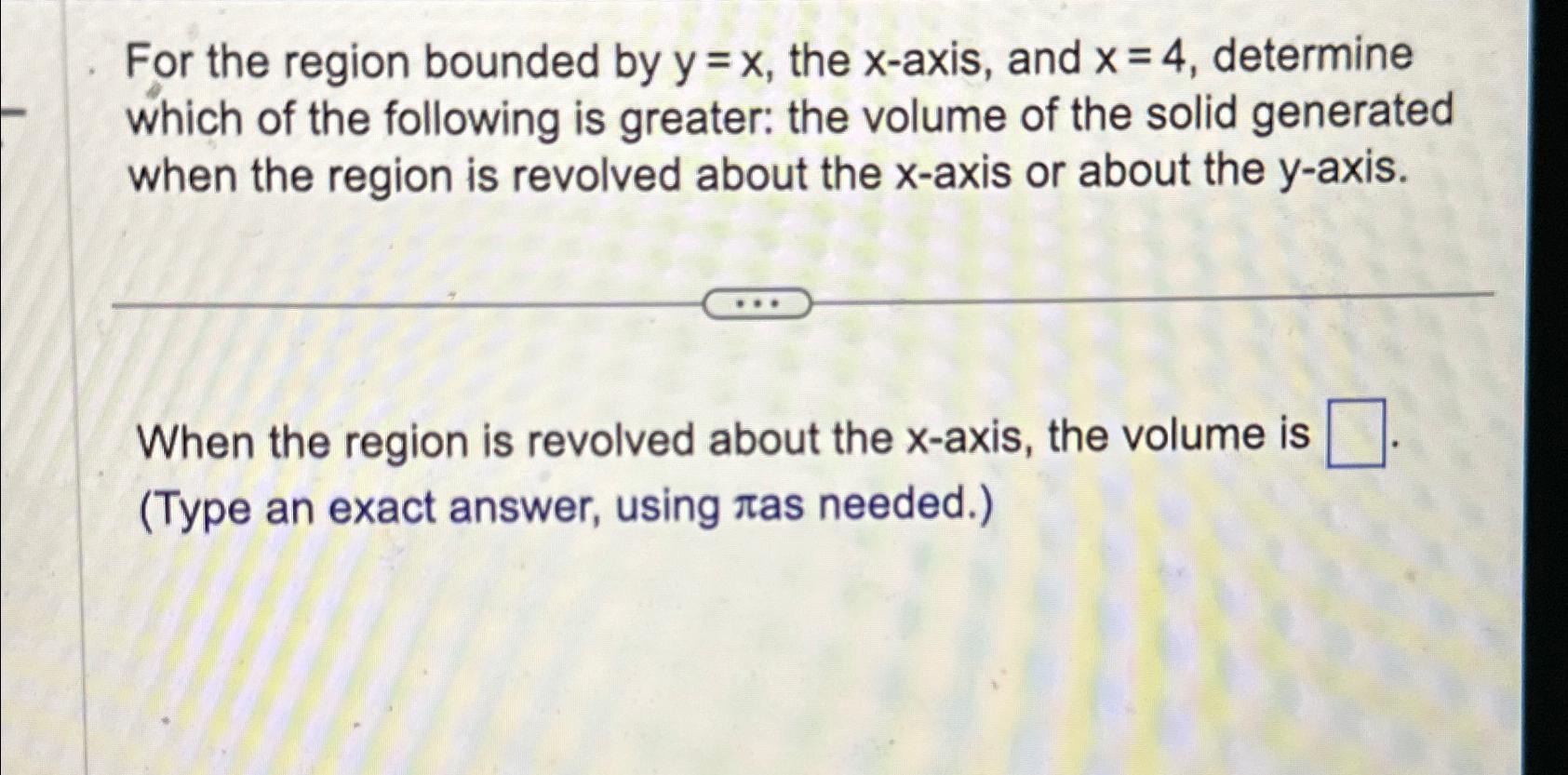 Solved For the region bounded by y=x, ﻿the x-axis, and x=4, | Chegg.com