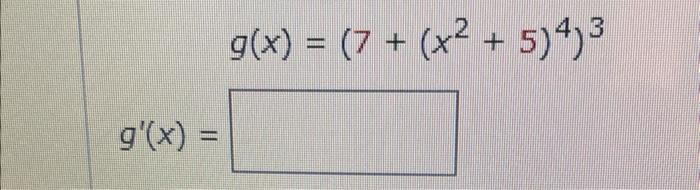 Solved g(x)=(7+(x2+5)4)3Find the derivative of the | Chegg.com
