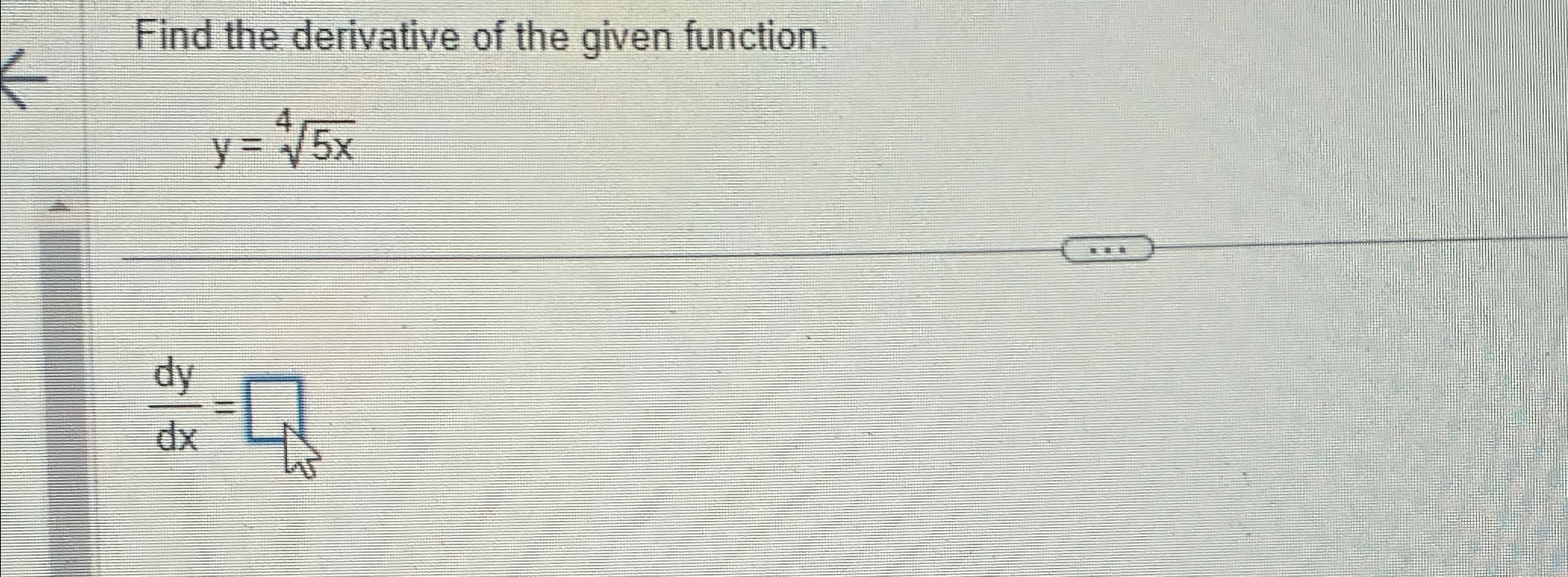 Solved Find the derivative of the given function.y=5x4dydx=L | Chegg.com
