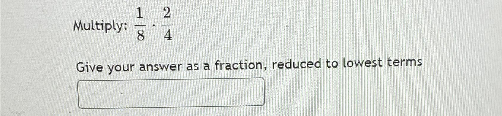 Solved Multiply: 18*24Give your answer as a fraction, | Chegg.com