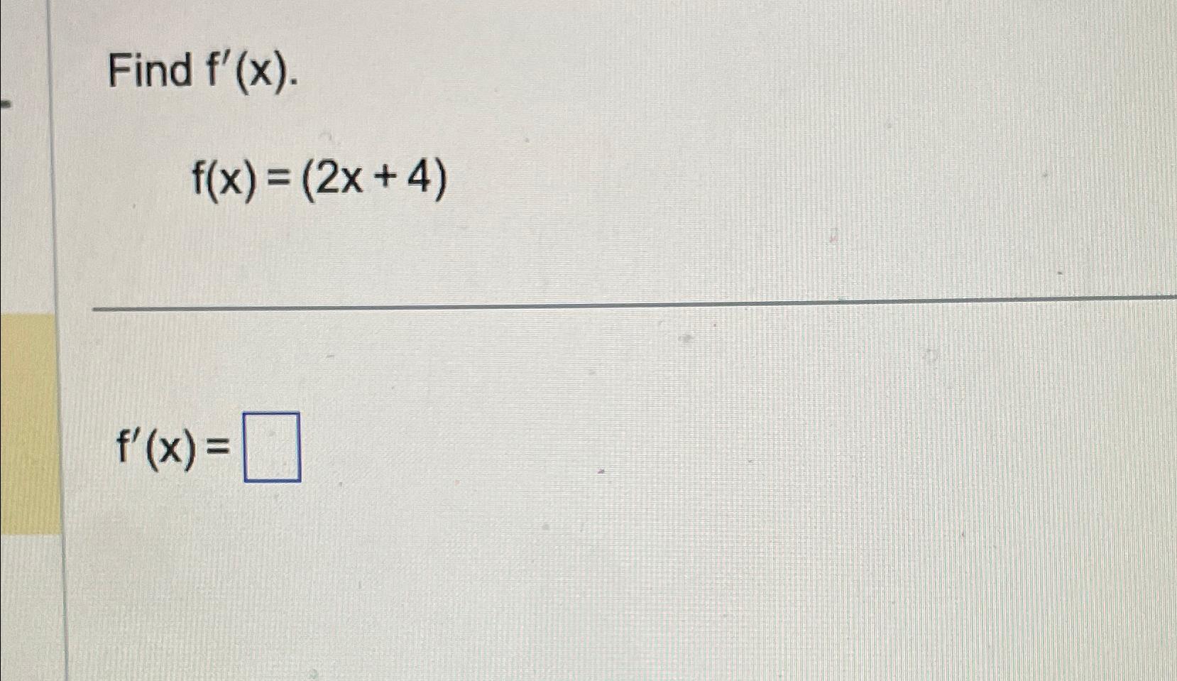Solved Find f'(x).f(x)=(2x+4)f'(x)= | Chegg.com