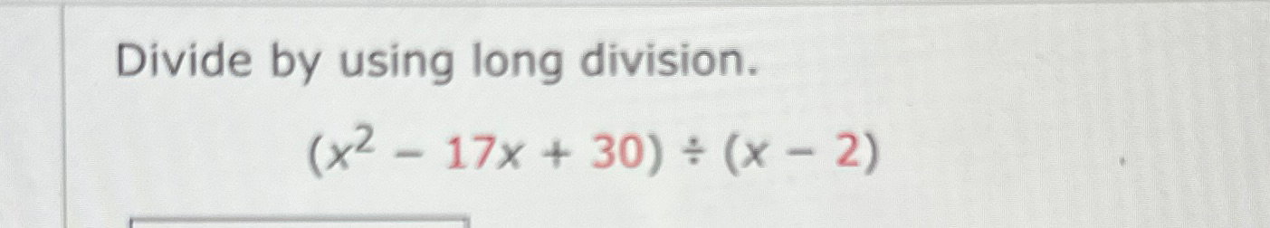 Solved Divide by using long division.(x2-17x+30)÷(x-2) | Chegg.com