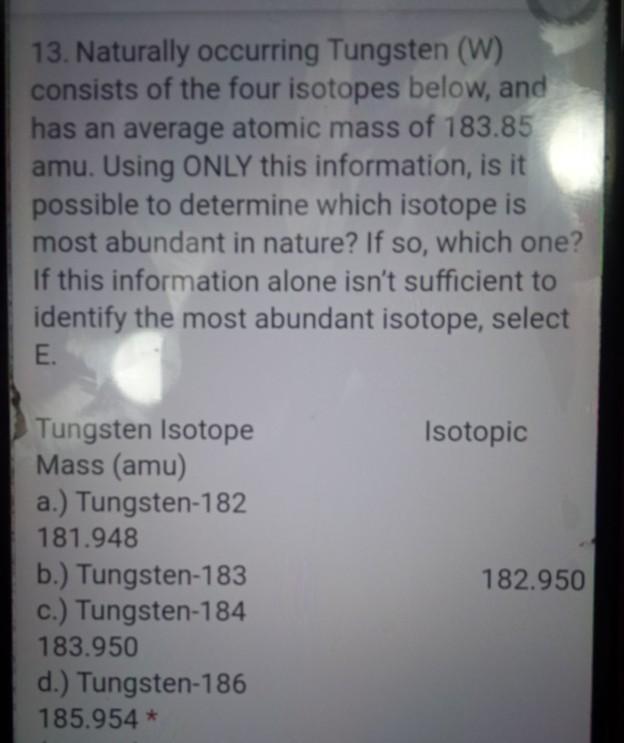 Solved 13. Naturally occurring Tungsten (W) consists of the | Chegg.com