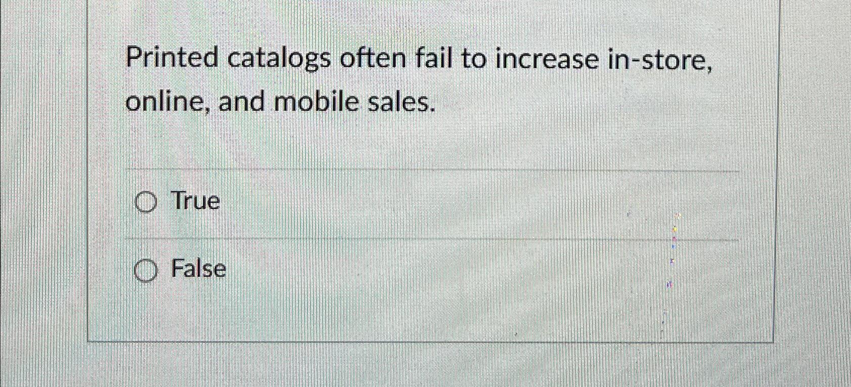 Solved Printed catalogs often fail to increase in-store, | Chegg.com