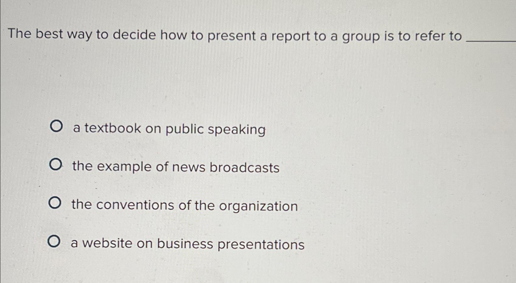 Solved The best way to decide how to present a report to a | Chegg.com