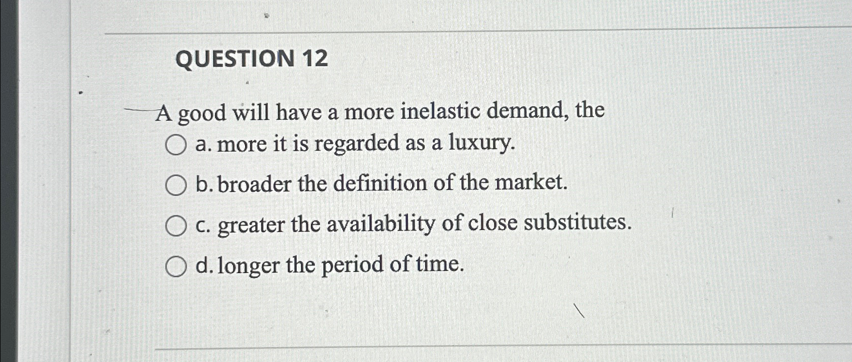 Solved QUESTION 12A good will have a more inelastic demand, | Chegg.com