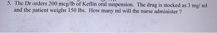 Solved 5. The Dr orders 200 mcg/lb of Keflin oral | Chegg.com