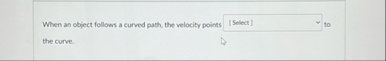 Solved When an object follows a curved path, the velocity | Chegg.com