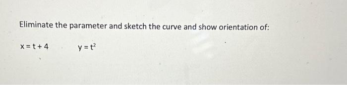 Solved Eliminate the parameter and sketch the curve and show | Chegg.com