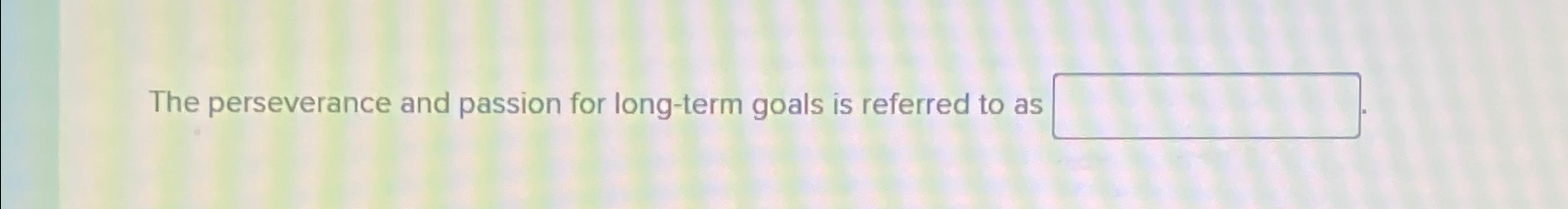 Solved The perseverance and passion for long-term goals is | Chegg.com