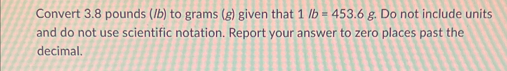 Solved Convert 3.8 ﻿pounds (Ib) ﻿to grams (g) ﻿given that | Chegg.com