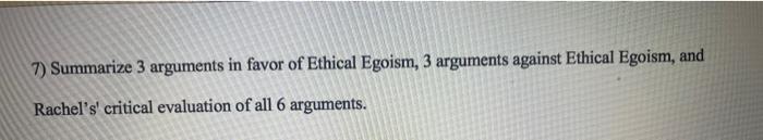 7) Summarize 3 arguments in favor of Ethical Egoism, | Chegg.com