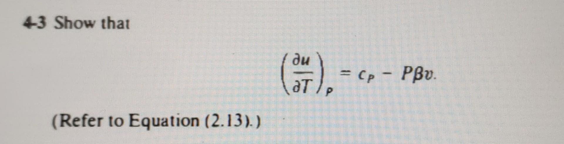 Solved 4-3 Show that (∂T∂u)p=cP−Pβv (Refer to Equation | Chegg.com