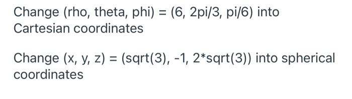 Solved = Change (rho, theta, phi) = (6, 2pi/3, pi/6) into | Chegg.com