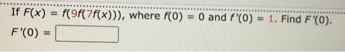 Solved If F(x)=f(9f(7f(x))), where f(0)=0 and f′(0)=1. Find | Chegg.com