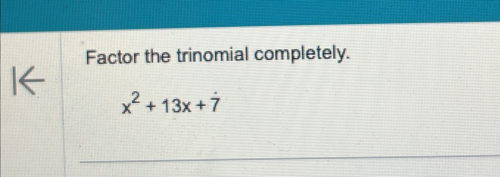 Solved Factor the trinomial completely.x2+13x+7 | Chegg.com