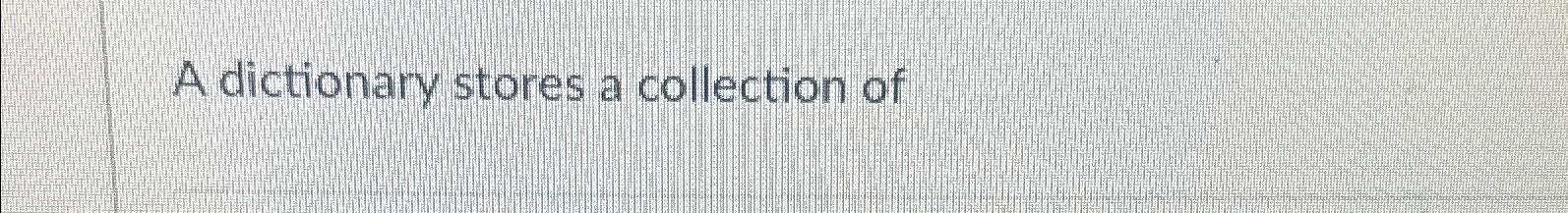 Solved A dictionary stores a collection of | Chegg.com