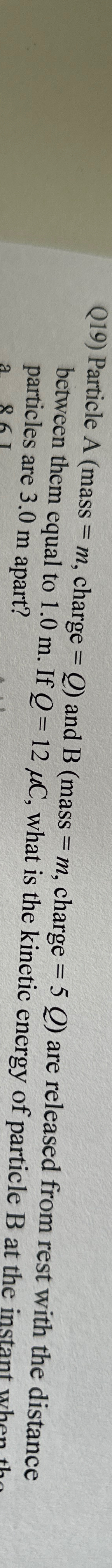 Solved Q19) ﻿Particle A (mass =m, ﻿charge =Q ﻿and B (mass | Chegg.com