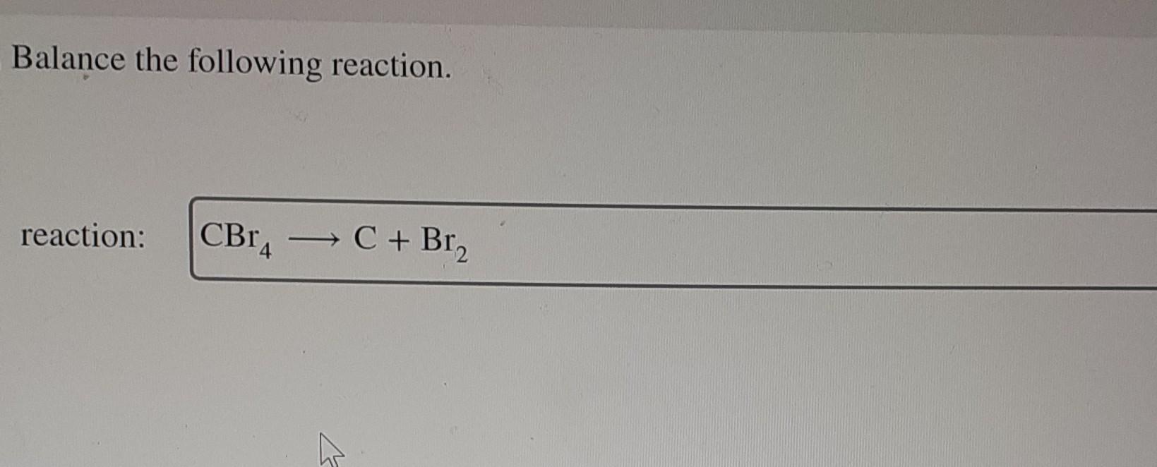 Solved Balance the following reaction. reaction: CBr4 C+Br2 | Chegg.com